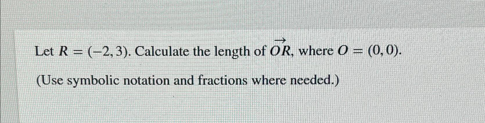 Solved Let R=(-2,3). ﻿Calculate the length of vec(OR), | Chegg.com