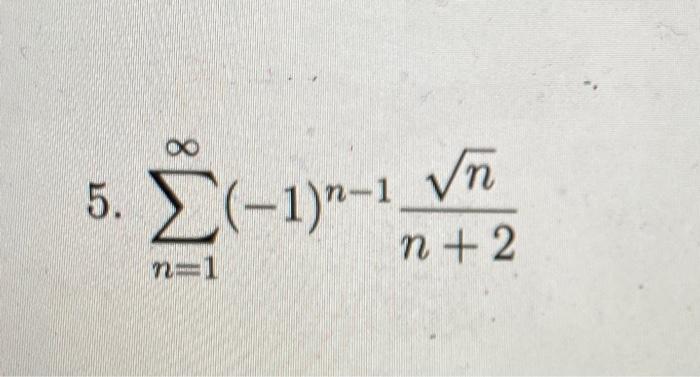 Solved 5. (-1)n-1 √n n+2 | Chegg.com