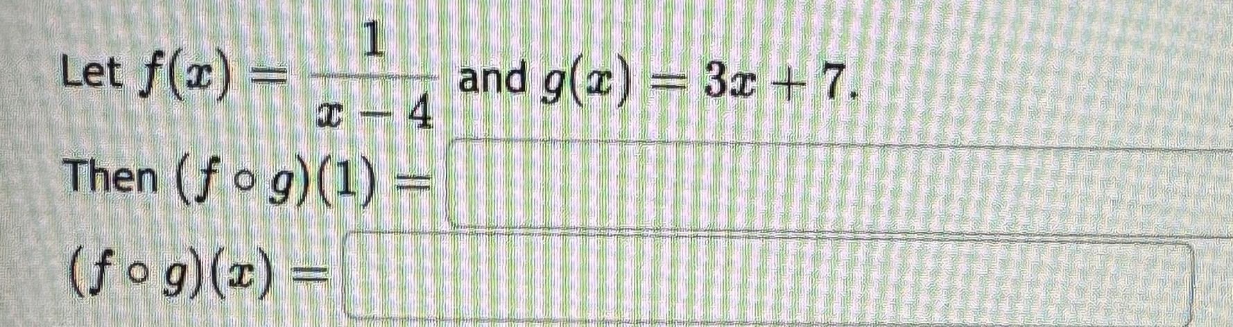 Solved Let f(x)=1x-4 ﻿and g(x)=3x+7Then (f@g)(1)=(f@g)(x)= | Chegg.com