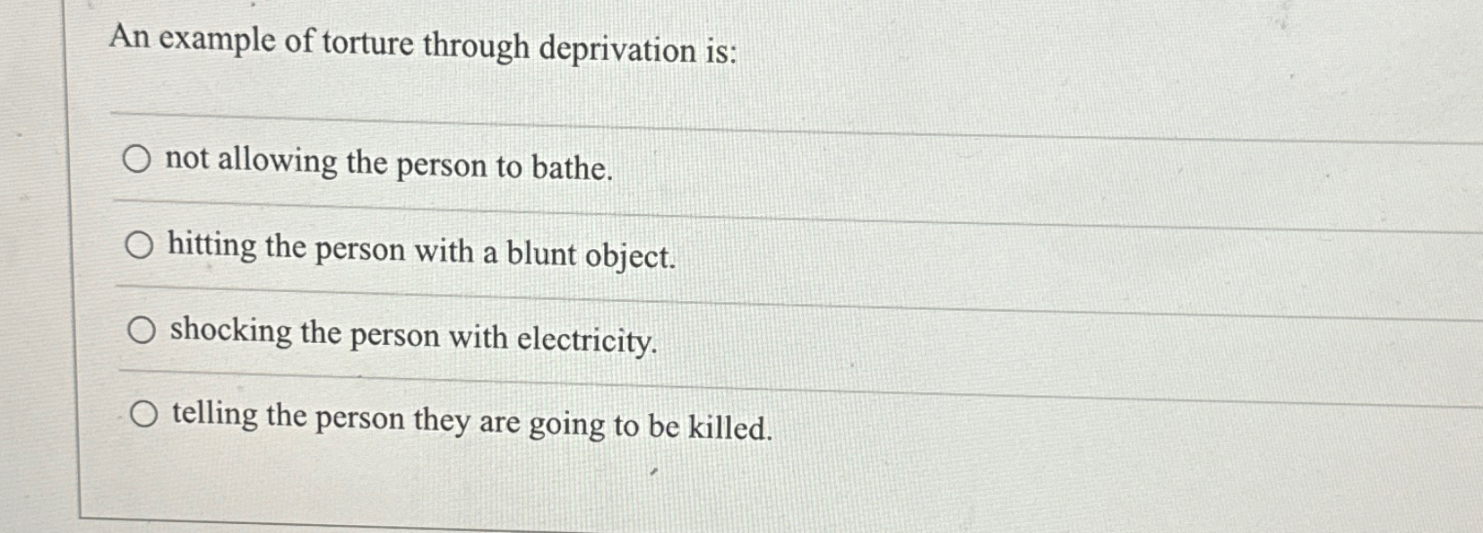 Solved An example of torture through deprivation is:not | Chegg.com