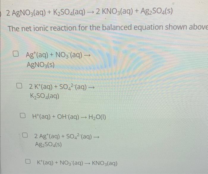 Solved 2AgNO3(aq)+K2SO4(aq)→2KNO3(aq)+Ag2SO4( s) The net | Chegg.com