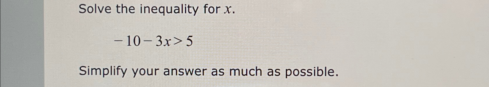 Solved Solve the inequality for x.-10-3x>5Simplify your | Chegg.com