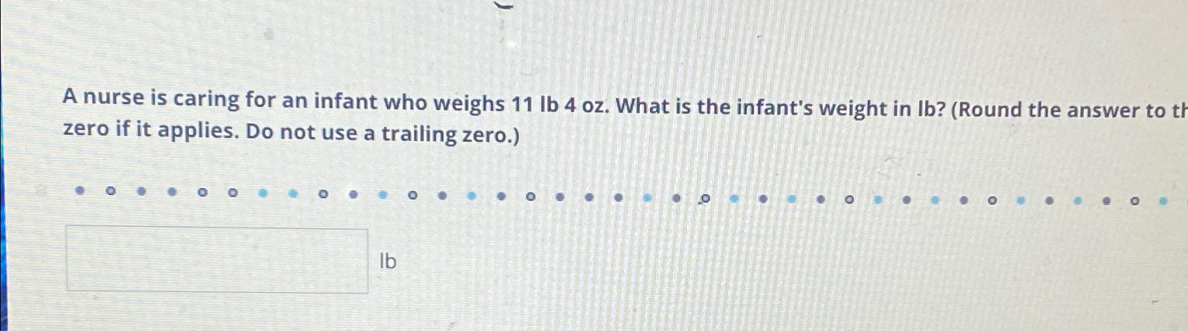 Solved A nurse is caring for an infant who weighs 11lb4oz. | Chegg.com