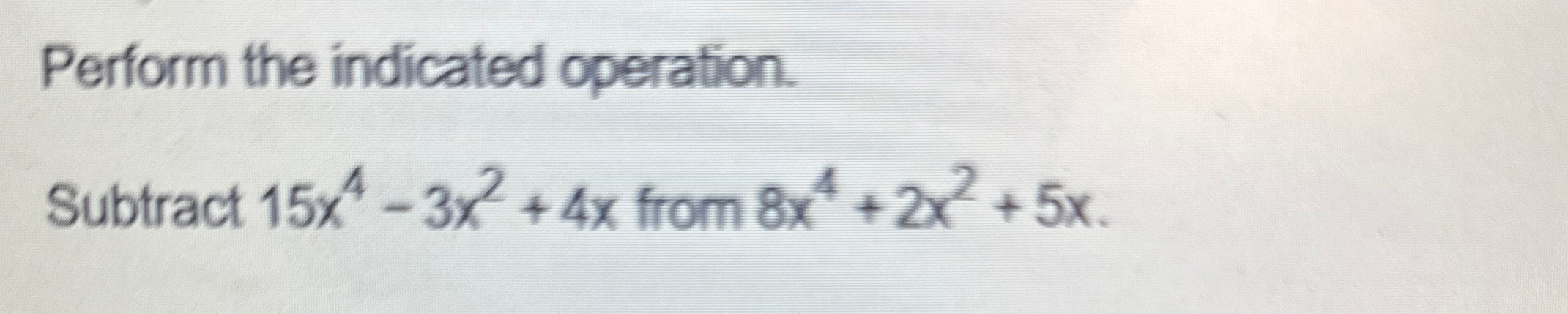 Solved Perform the indicated operation.Subtract 15x4-3x2+4x | Chegg.com