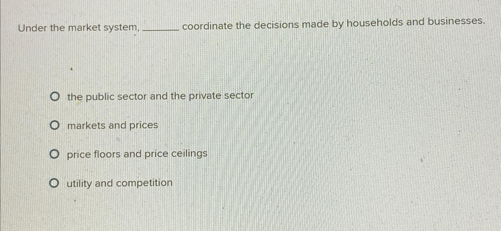 Solved Under the market system.coordinate the decisions made | Chegg.com