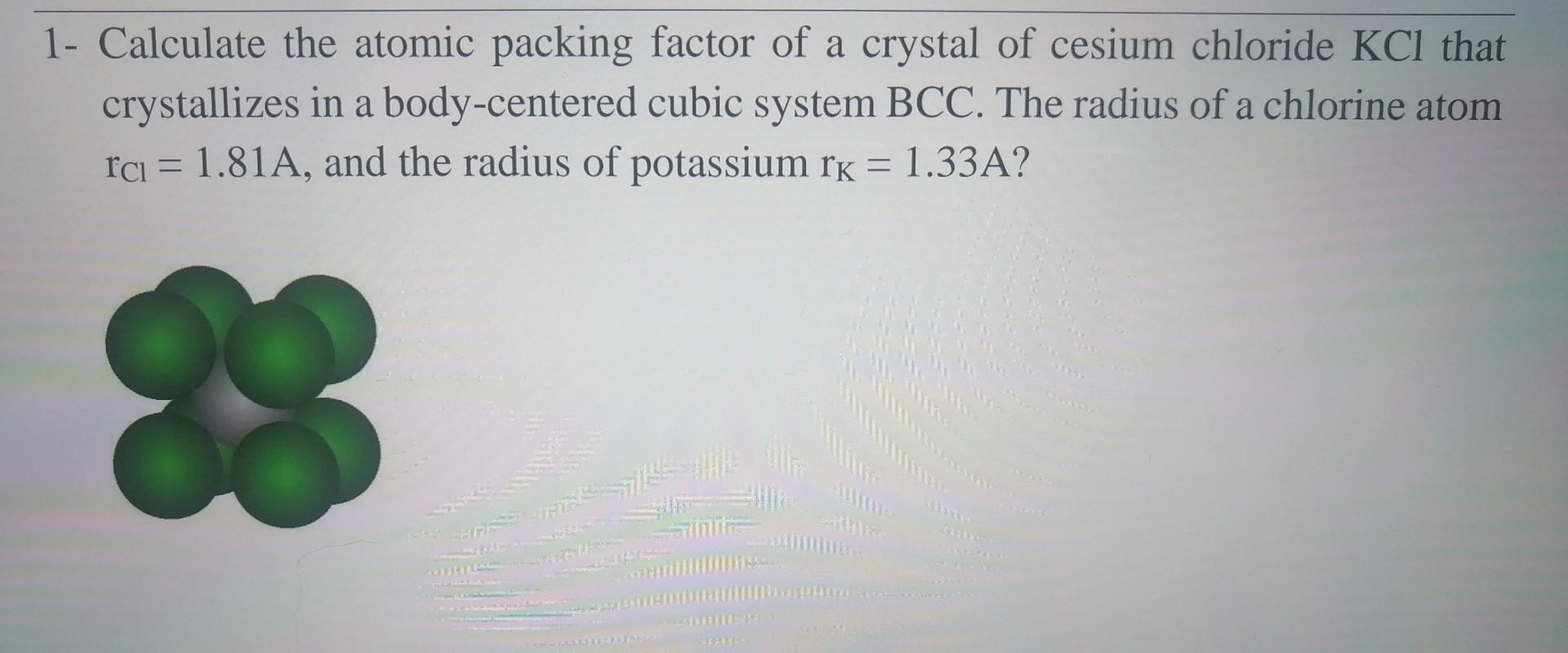 Solved 1- Calculate the atomic packing factor of a crystal | Chegg.com