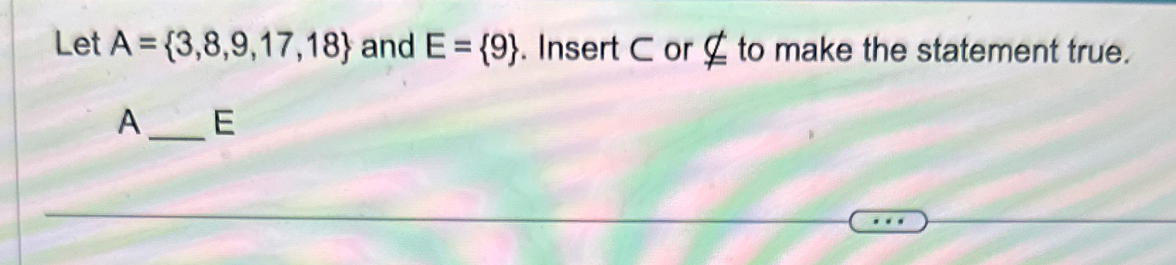 Solved Let A={3,8,9,17,18} ﻿and E={9}. ﻿Insert C ﻿or ⊈ ﻿to | Chegg.com
