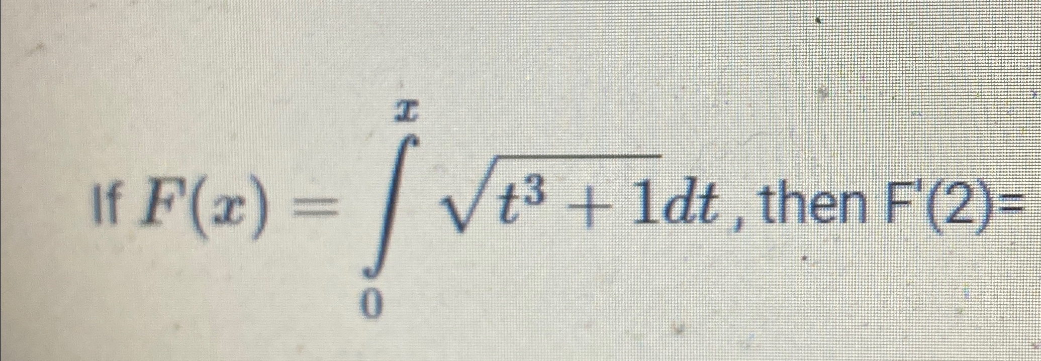 Solved If F(x)=∫0xt3+12dt, ﻿then F'(2)= | Chegg.com
