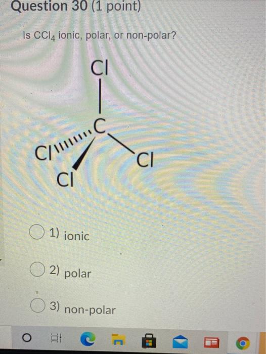 Solved Question 30 (1 point) Is CCl4 ionic, polar, or | Chegg.com