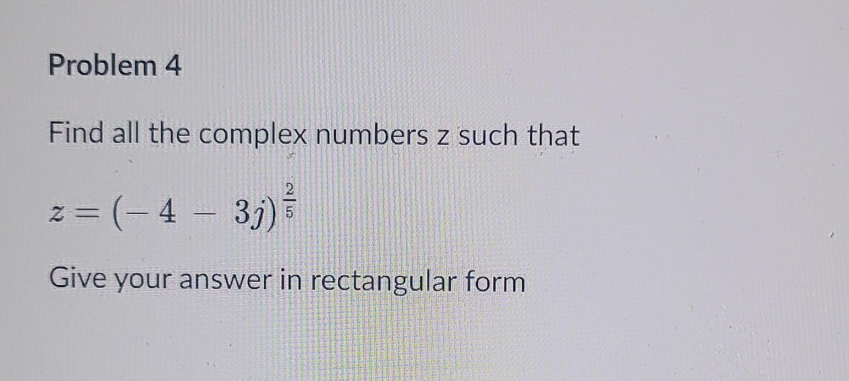 Solved Find all the complex numbers z such that z=(−4−3j)52 | Chegg.com