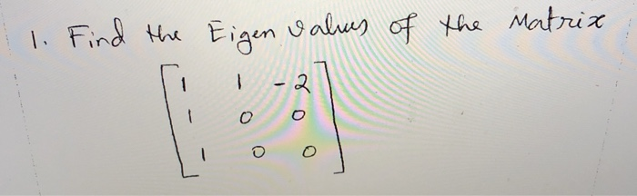 Solved 1. Find the Eigen values of the Matrix 1 1 2 o | Chegg.com
