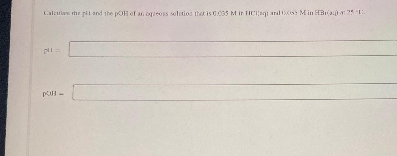 Solved Calculate the pH ﻿and the pOH of an aqueous solution | Chegg.com