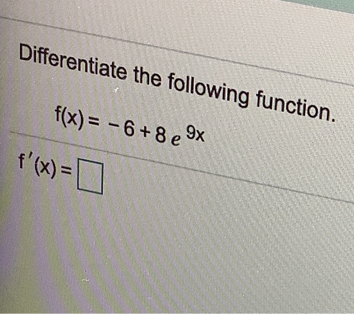 Solved Differentiate. f(x) = - 3e - 2x f'(x)= | Chegg.com Solved Differentiate. f(x) = - 3e - 2x f'(x)= | Chegg.com