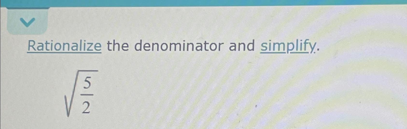 Solved Rationalize the denominator and simplify.522 | Chegg.com