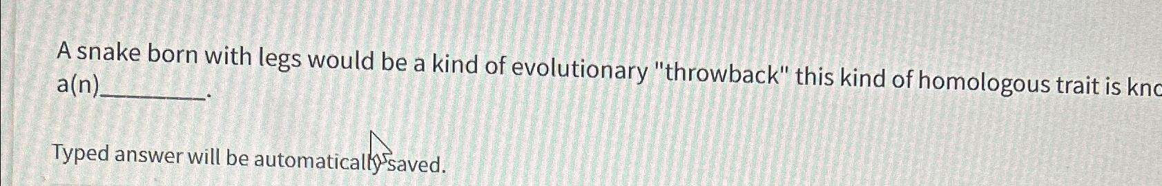 Solved A snake born with legs would be a kind of | Chegg.com