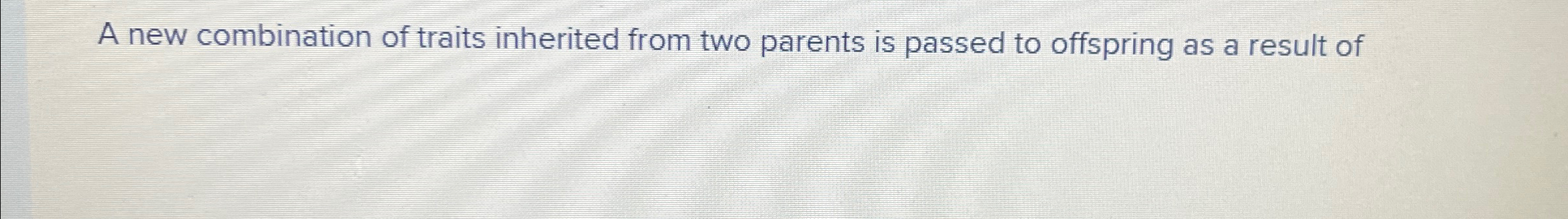 Solved A new combination of traits inherited from two | Chegg.com