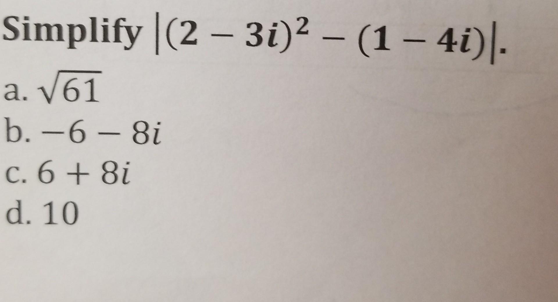 Solved Simplify |(2 – 3i)² – (1 − 4i)|. a. √61 b.-6-8i c. 6 | Chegg.com