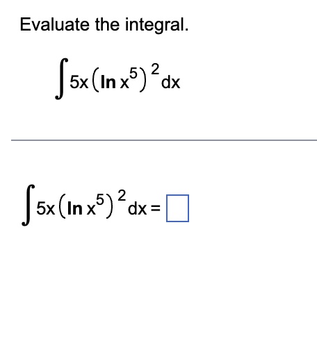 Solved Evaluate the integral.∫﻿﻿5x(lnx5)2dx∫﻿﻿5x(lnx5)2dx= | Chegg.com