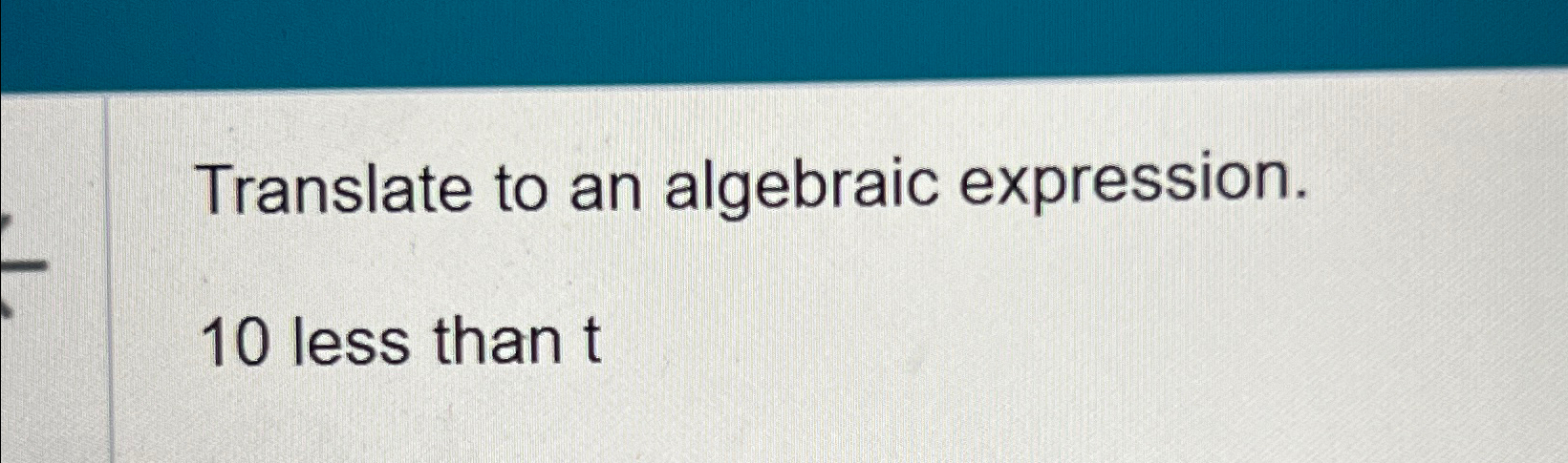 Solved Translate to an algebraic expression.10 ﻿less than t | Chegg.com