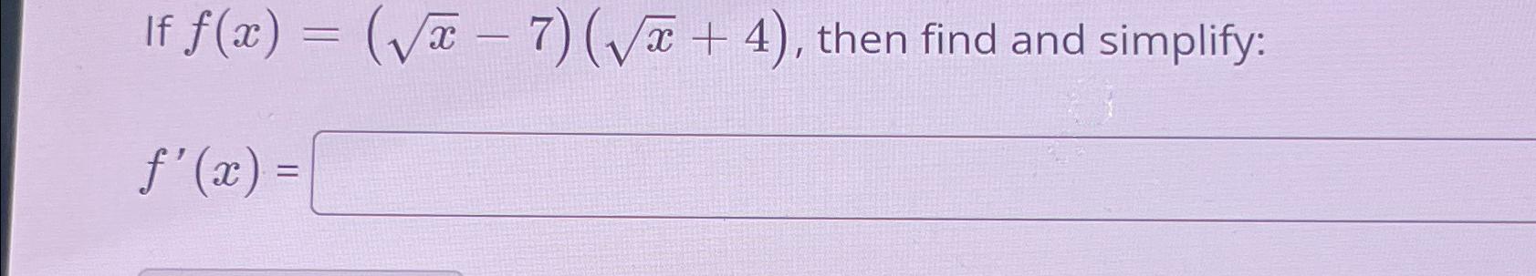 Solved If f(x)=(x2-7)(x2+4), ﻿then find and simplify:f'(x)= | Chegg.com