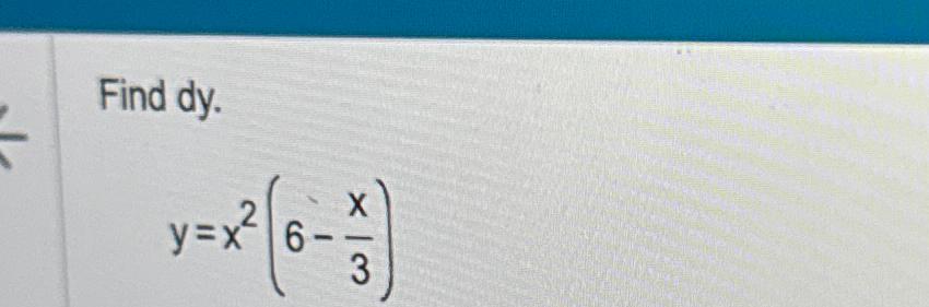 Solved Find dy.y=x2(6-x3) | Chegg.com