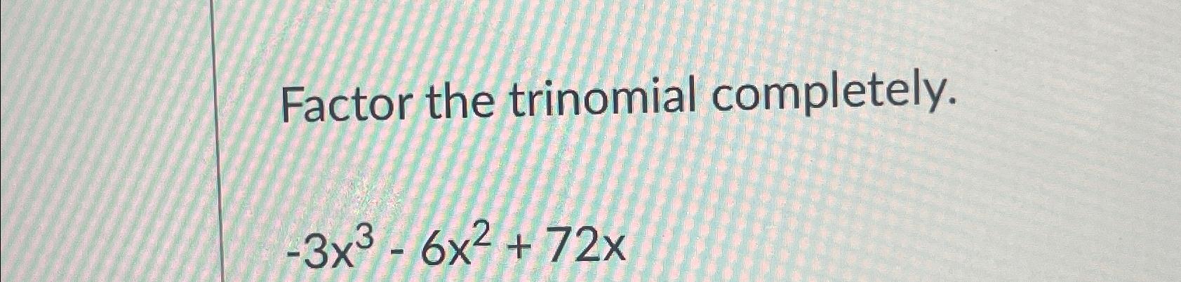 Solved Factor the trinomial completely.-3x3-6x2+72x | Chegg.com