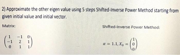 Solved 2) Approximate the other eigen value using 5 steps | Chegg.com