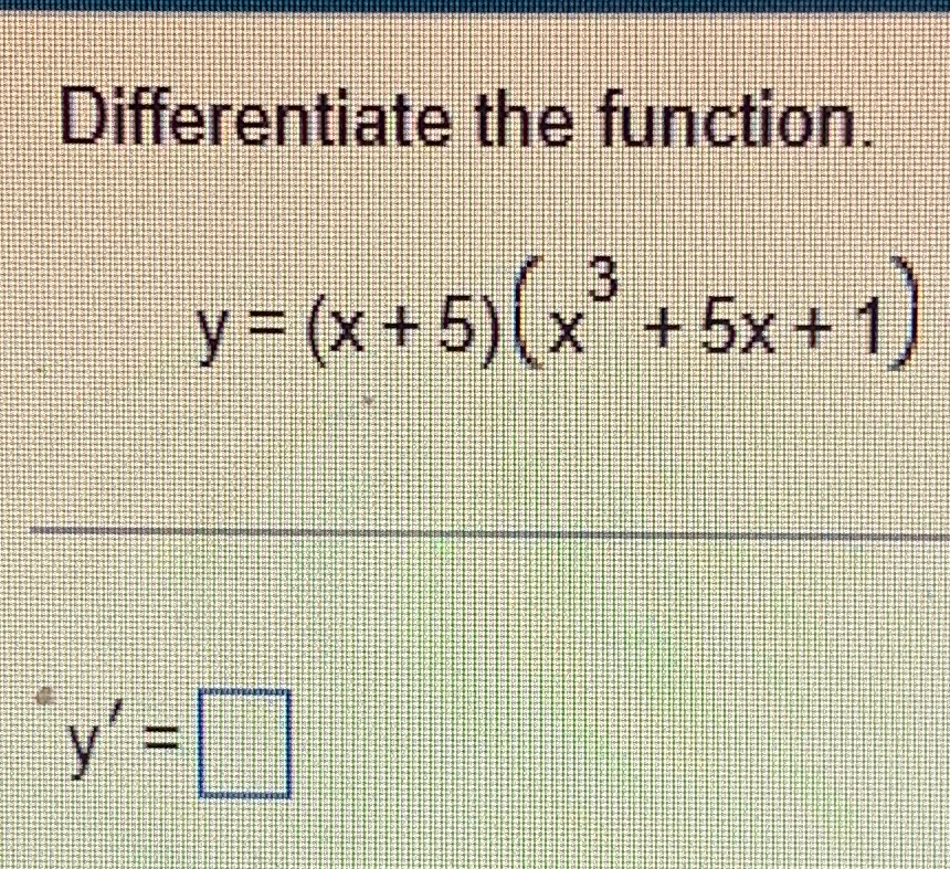 Solved Differentiate the function.y=(x+5)(x3+5x+1)y'= | Chegg.com
