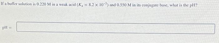 Solved If a buffer solution is 0.220 M in a weak acid (Ka pH | Chegg.com