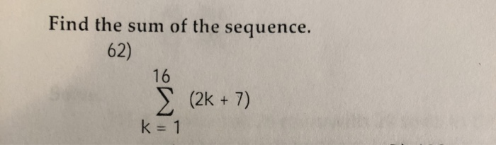 Solved Find the sum of the sequence. 62) 16 (2k + 7) k= 1 | Chegg.com
