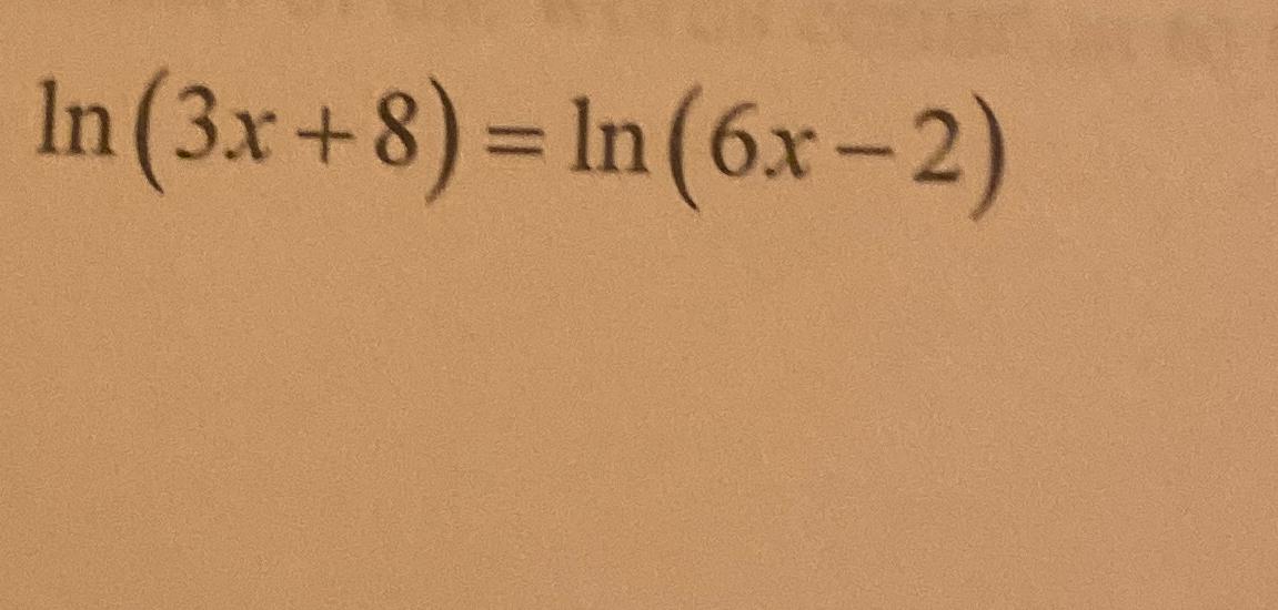 Solved ln(3x+8)=ln(6x-2) | Chegg.com