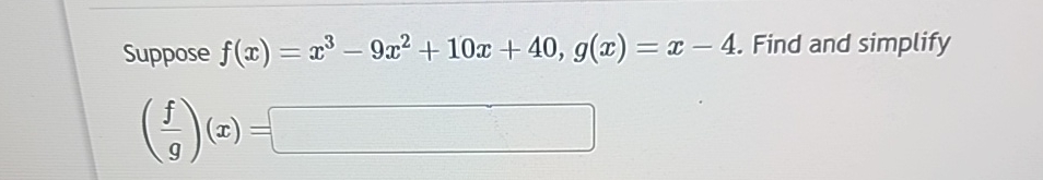 Solved Suppose f(x)=x3-9x2+10x+40,g(x)=x-4. ﻿Find and | Chegg.com
