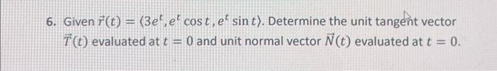 Solved 6. Given r(t)= 3et,etcost,etsint . Determine the unit | Chegg.com