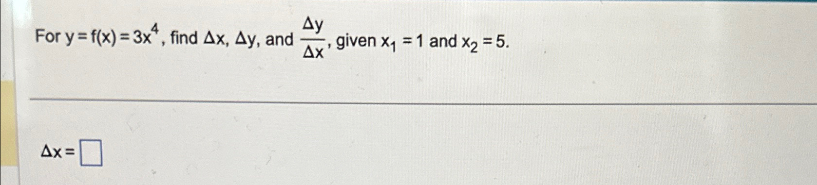 For y=f(x)=3x4, ﻿find Δx,Δy, ﻿and ΔyΔx, ﻿given x1=1 | Chegg.com
