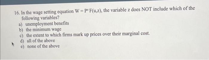 Solved 16. In the wage setting equation W=PeF(u,z), the | Chegg.com