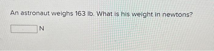 Solved An astronaut weighs 163 lb. What is his weight in | Chegg.com