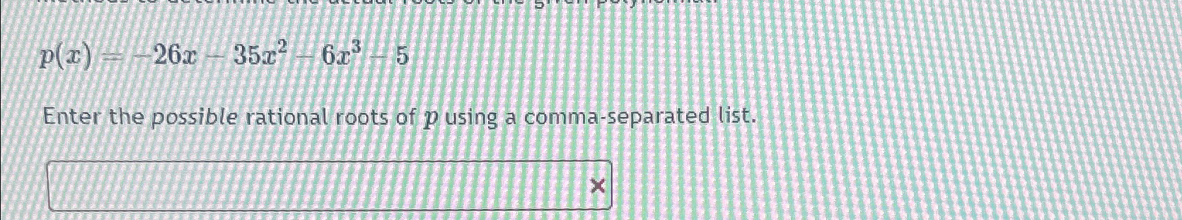 Solved p(x)=-26x-35x2-6x3-5Enter the possible rational roots | Chegg.com