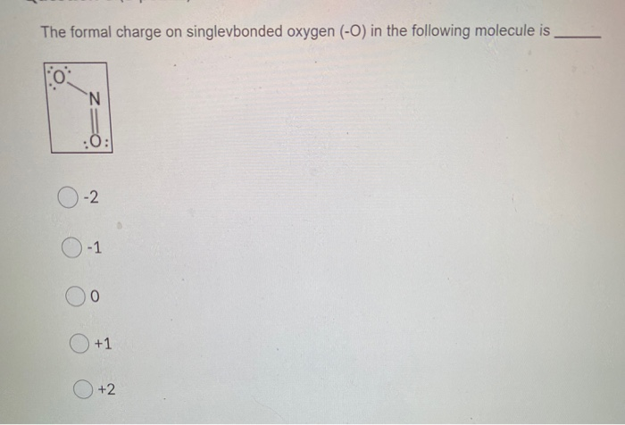Solved The formal charge on singlevbonded oxygen (-0) in the | Chegg.com