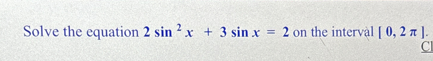 Solved Solve the equation 2sin2x+3sinx=2 ﻿on the interval | Chegg.com