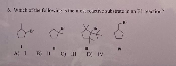Solved 6. Which of the following is the most reactive | Chegg.com