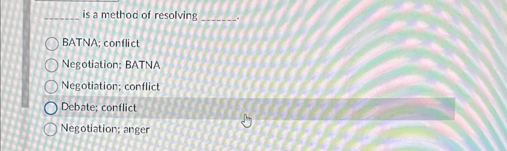 Solved is a method of resolvingBATNA; conflictNegotiation; | Chegg.com