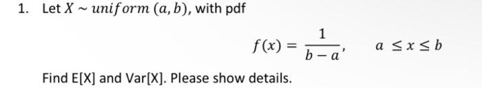 Solved 1. Let X∼ uniform (a,b), with pdf f(x)=b−a1,a≤x≤b | Chegg.com