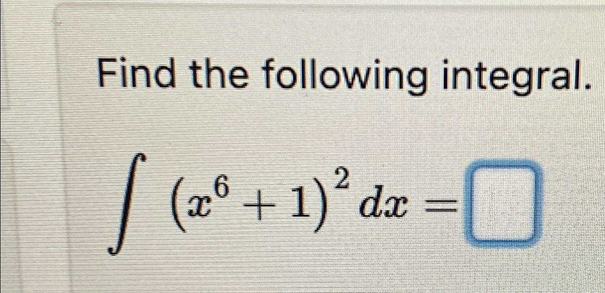 Solved Find the following integral.∫﻿﻿(x6+1)2dx= | Chegg.com