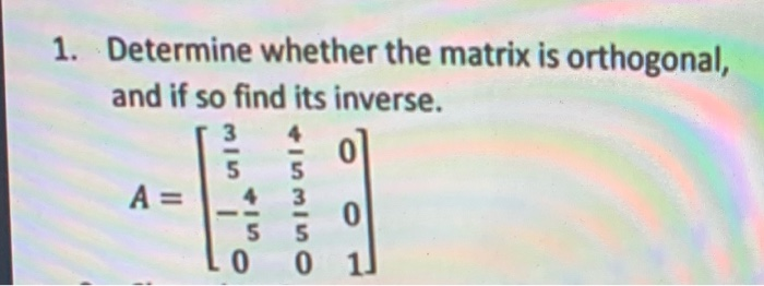 Solved 1. Determine whether the matrix is orthogonal, and if | Chegg.com