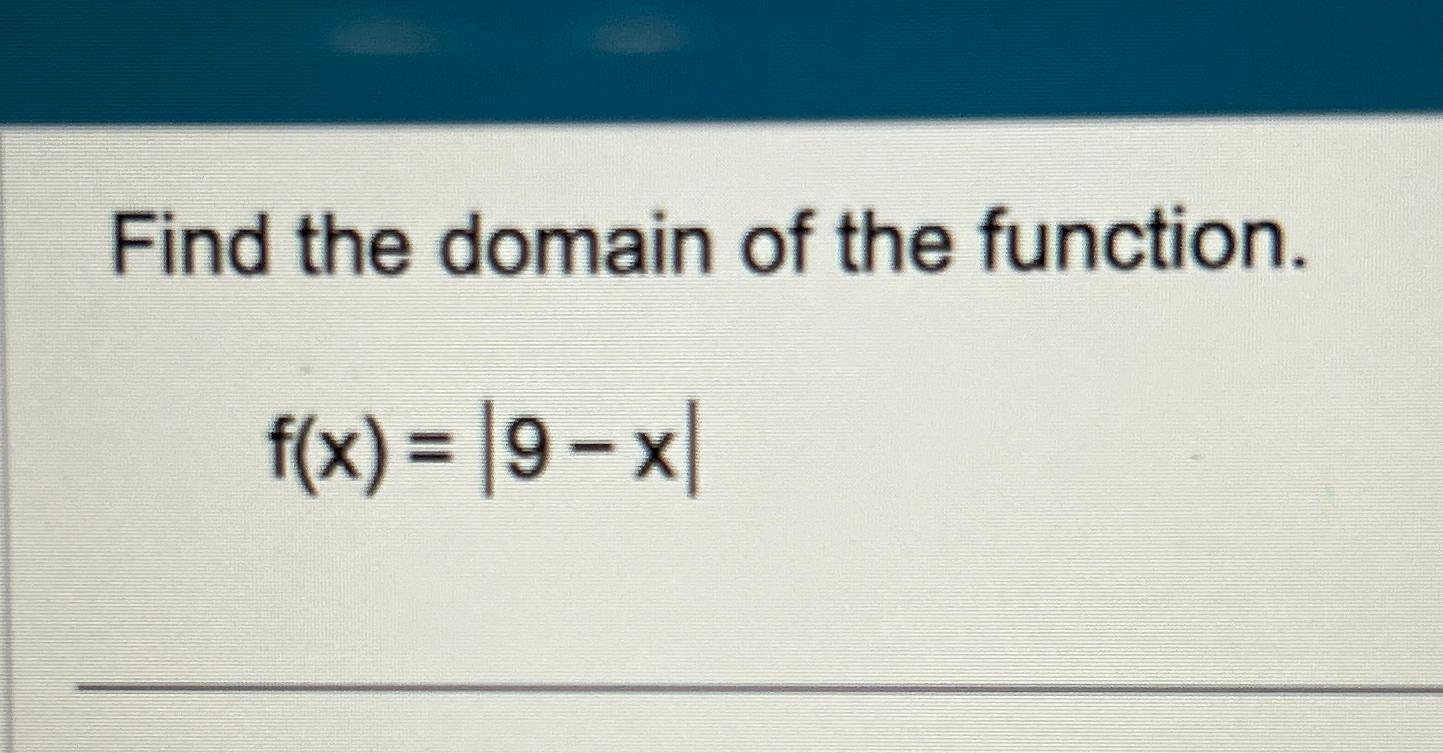 Solved Find the domain of the function.f(x)=|9-x| | Chegg.com