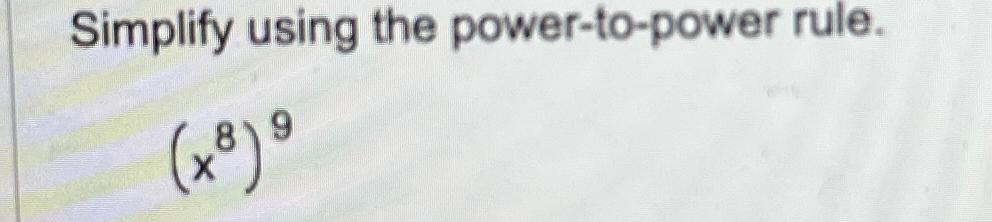 Solved Simplify using the power-to-power rule.(x8)9 | Chegg.com