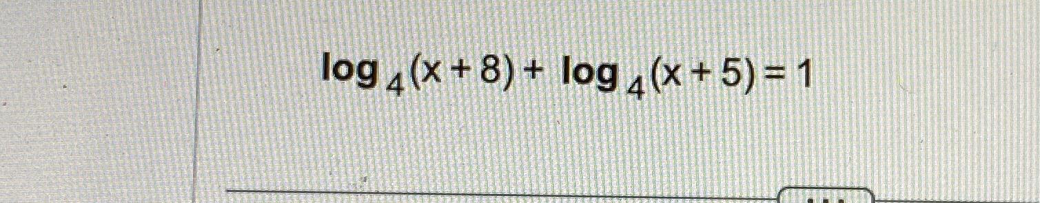Solved log4(x+8)+log4(x+5)=1Solve the equation | Chegg.com