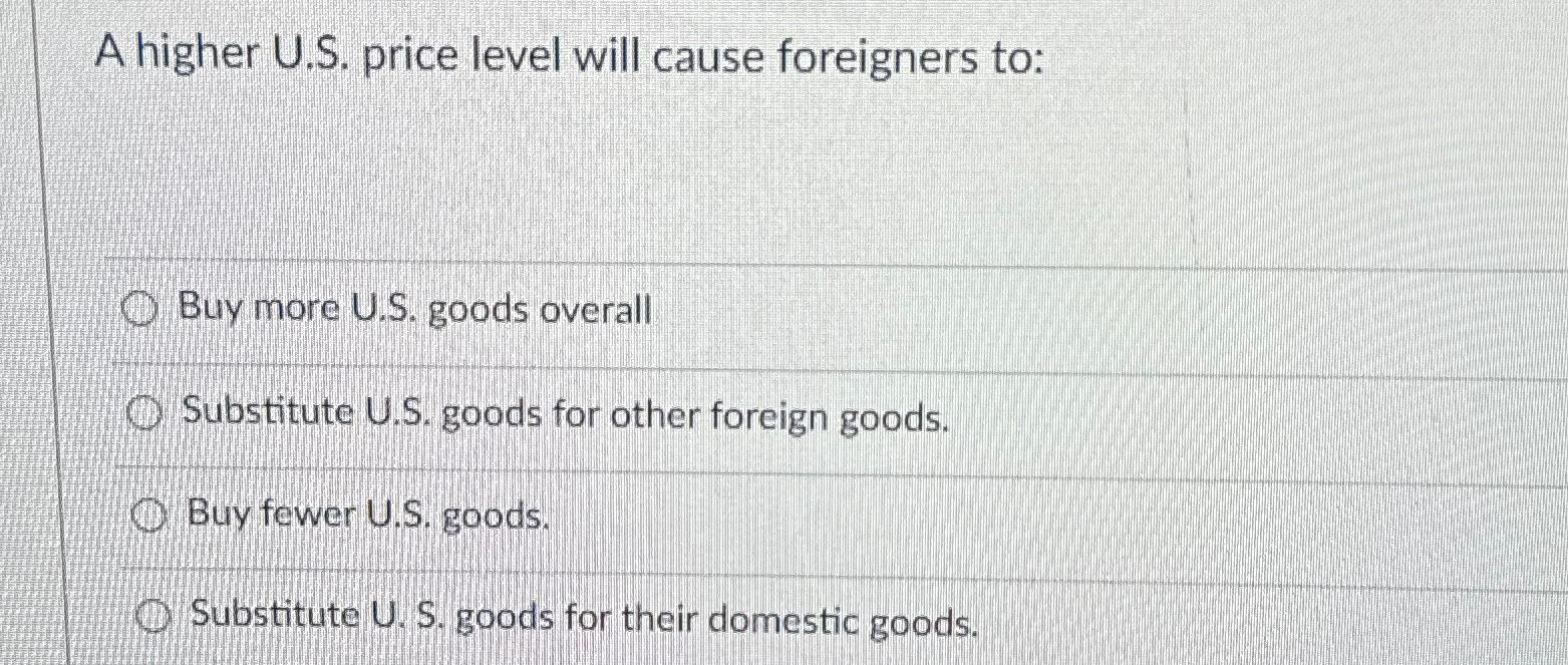 Solved A higher U.S. ﻿price level will cause foreigners | Chegg.com