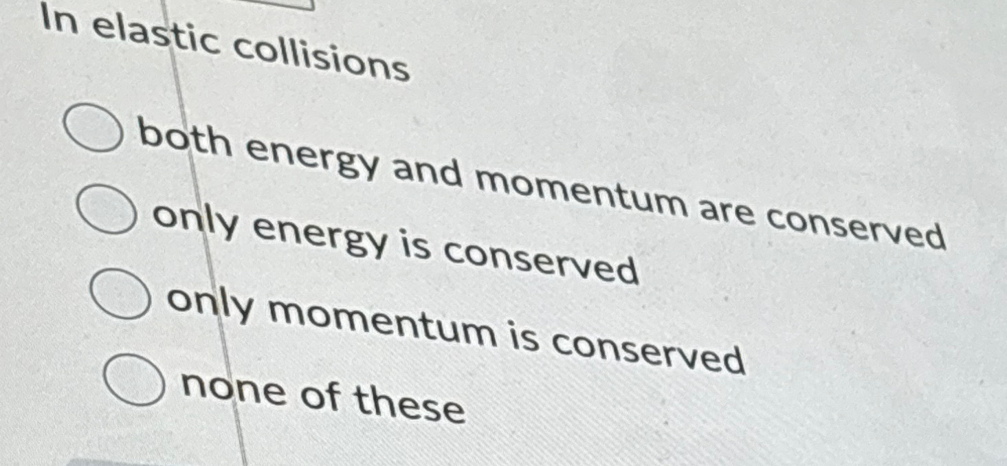 Solved In elastic collisionsboth energy and momentum are | Chegg.com