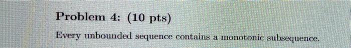 Solved Problem 4: (10 pts) Every unbounded sequence contains | Chegg.com